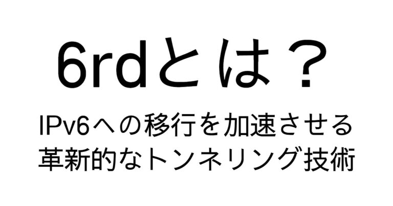 6rdとは？IPv6への移行を加速させる革新的なトンネリング技術 | 6rd